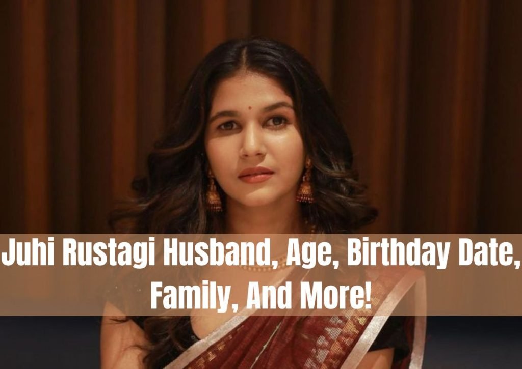 Juhi Rustagi Husband, Age, Birthday Date, Family, And More!